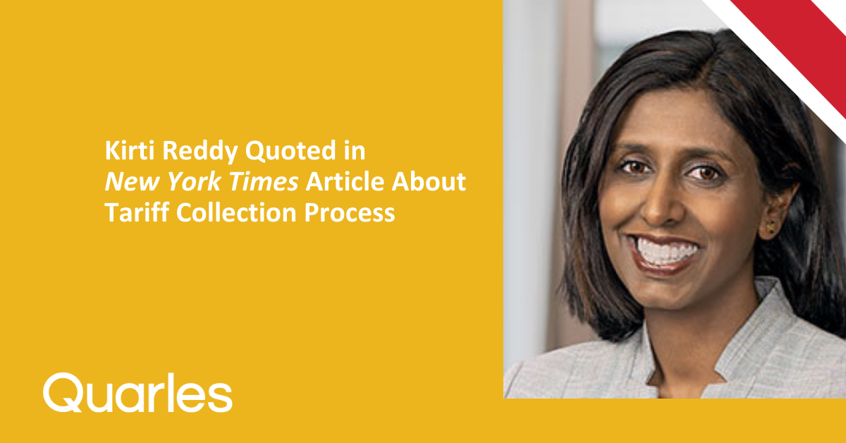 Kirti Reddy Quoted in New York Times Article About Tariff Collection Process: Quarles Law Firm ...