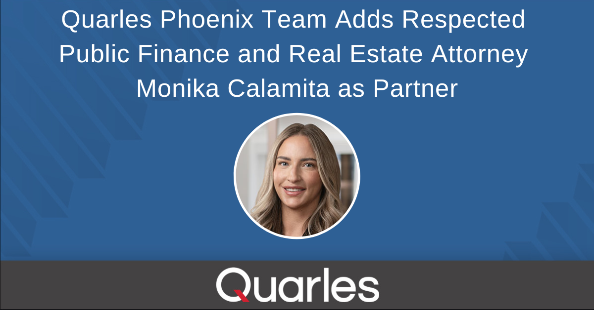 Quarles Phoenix Team Adds Respected Public Finance and Real Estate Attorney Monika Calamita as ...