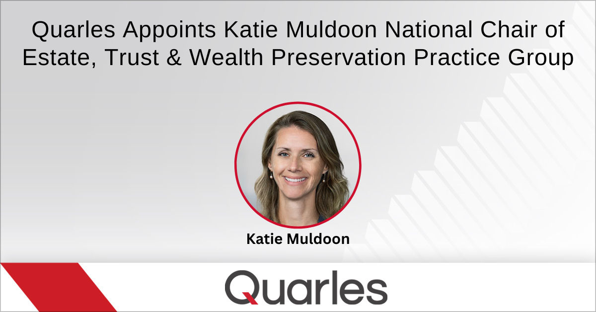 Quarles Appoints Katie Muldoon National Chair of Estate, Trust & Wealth ...